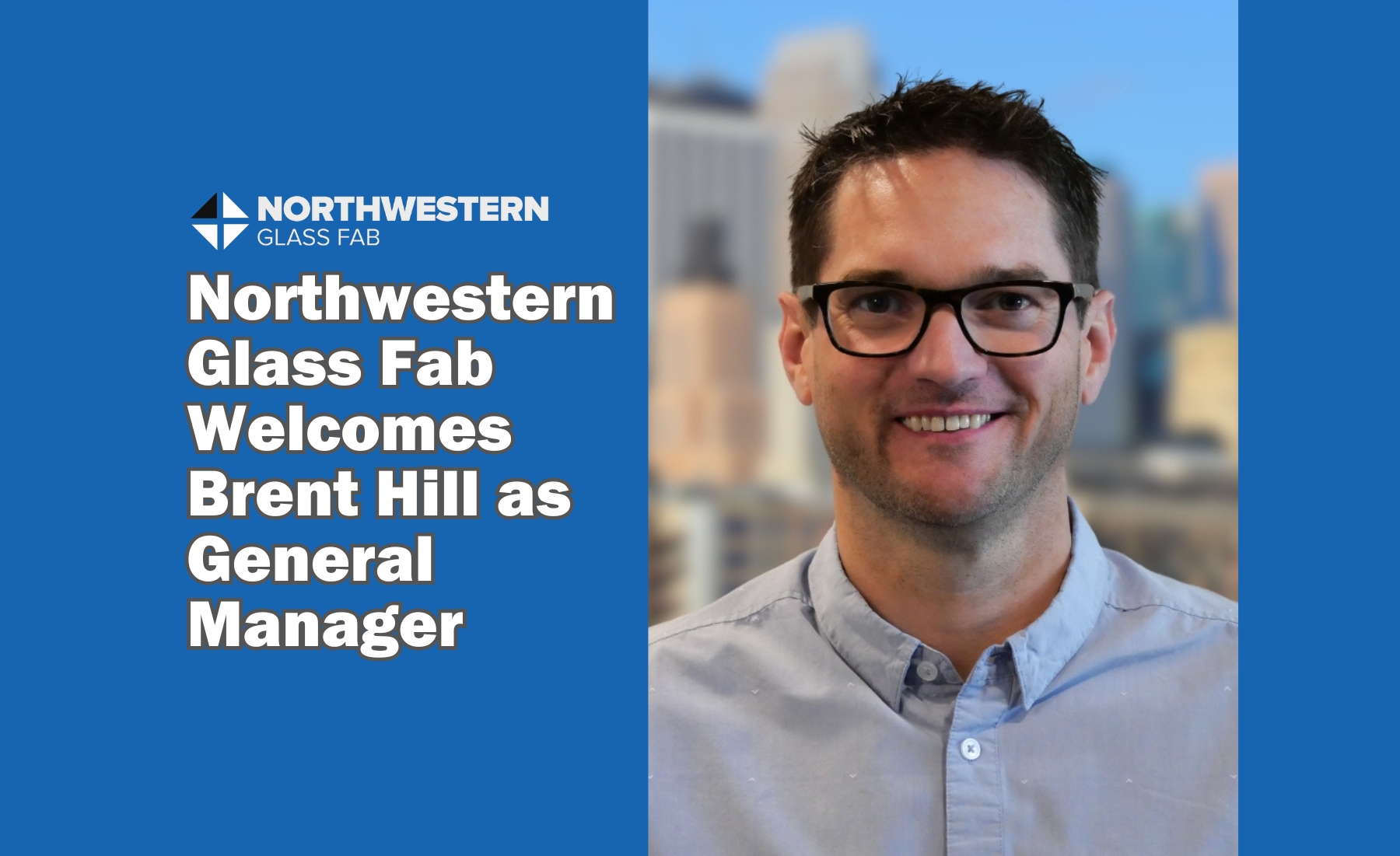 Northwestern Glass Fab Welcomes Brent Hill as General Manager - Custom ...